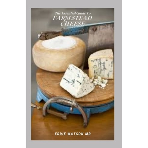 The Essential Guide to Farmstead Cheese: The Complete Guide to Making ...