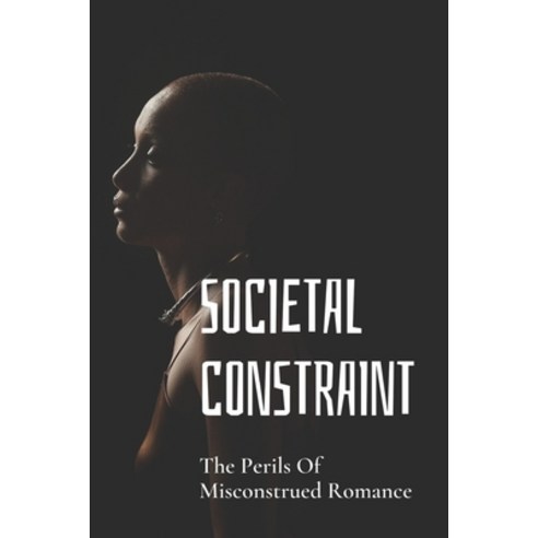 (영문도서) Societal Constraint: The Perils Of Misconstrued Romance ...
