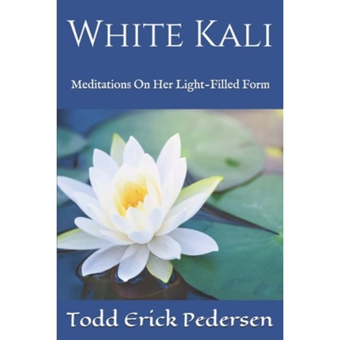 White Kali: Meditations On Her Light-Filled Form Paperback ...