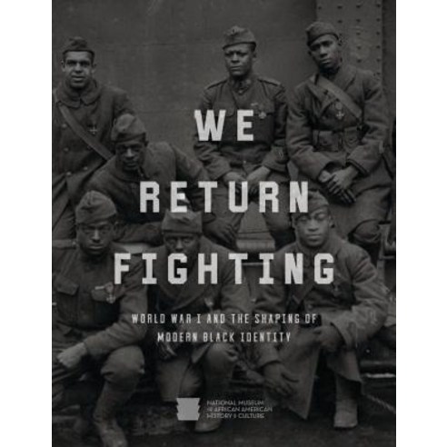 We Return Fighting: World War I and the Shaping of Modern Black ...