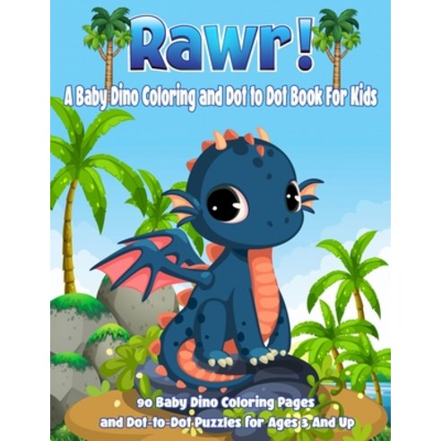 Rawr! A Baby Dino Coloring and Dot to Dot Book For Kids: 90 Baby Dino ...