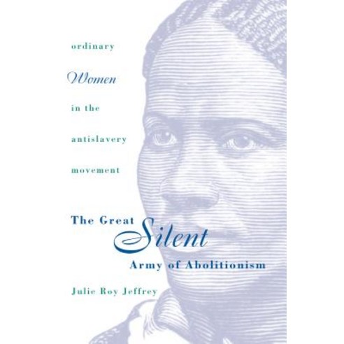 The Great Silent Army of Abolitionism: Ordinary Women in the ...