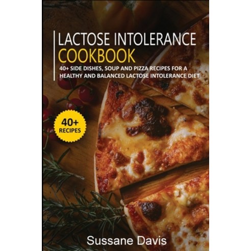 Lactose Intolerance Cookbook: 40+ Side Dishes Soup and Pizza recipes ...