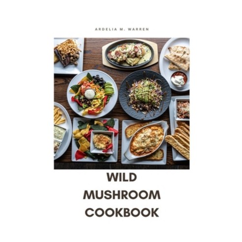 (영문도서) Wild Mushroom Cookbook: Dishes Stir-Fries and Entire Meals from ...