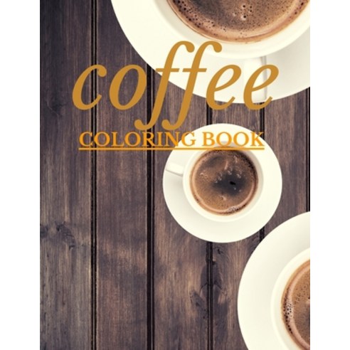 Coffee Coloring Book: Coffee Coloring Pages for Adults For Stress ...