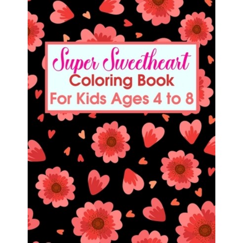 Super Sweetheart Coloring Book For Kids Ages 4 To 8: Super Sweet ...