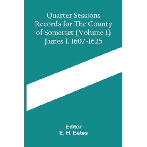 Quarter Sessions Records For The County Of Somerset (Volume I) James I ...