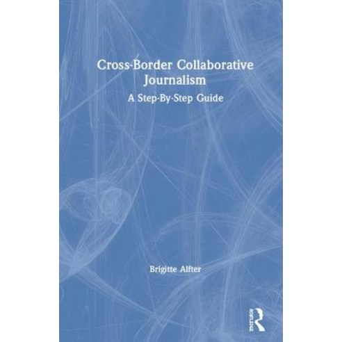 Cross-Border Collaborative Journalism: A Step-By-Step Guide Hardcover ...