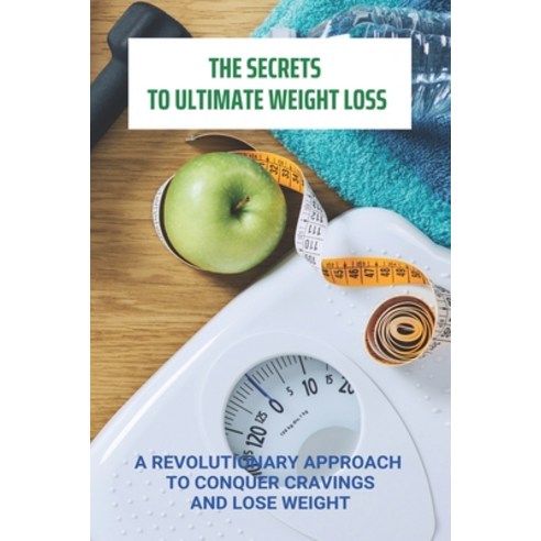 (영문도서) The Secrets To Ultimate Weight Loss: A Revolutionary Approach To Conquer