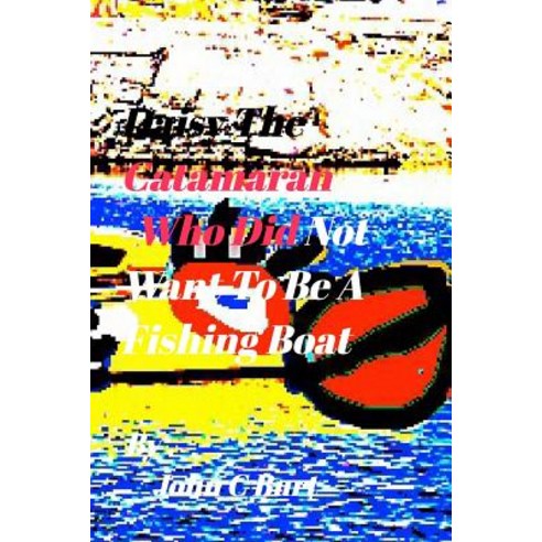 Daisy The Catamaran Who Did Not Want To Be A Fishing Boat. Paperback ...