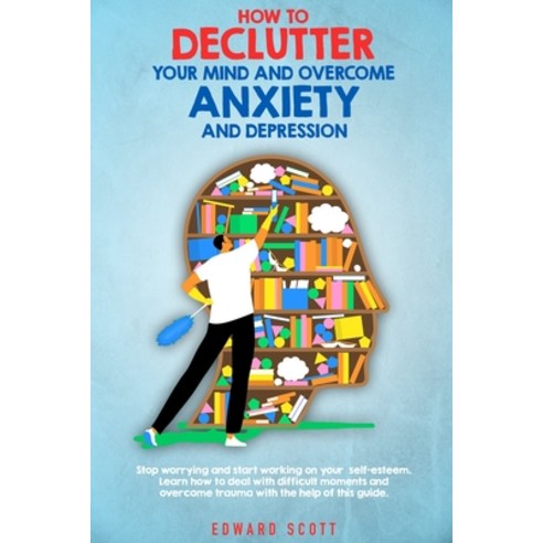 How to Declutter your Mind and Overcome Anxiety and Depression: Stop ...