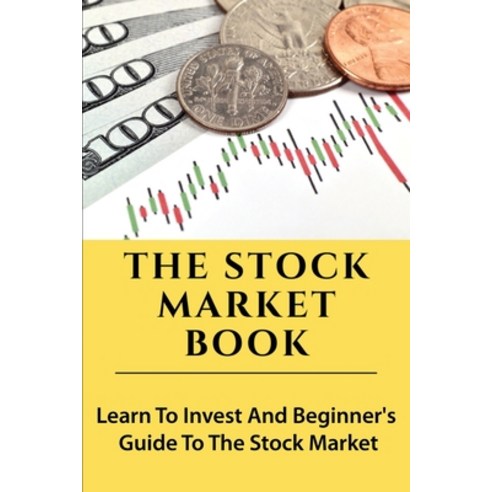The Stock Market Book: Learn To Invest And Beginner''s Guide To The ...