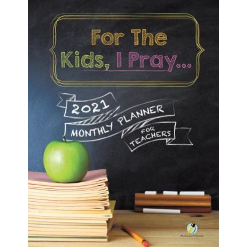 For The Kids I Pray...: 2021 Monthly Planner for Teachers Paperback ...