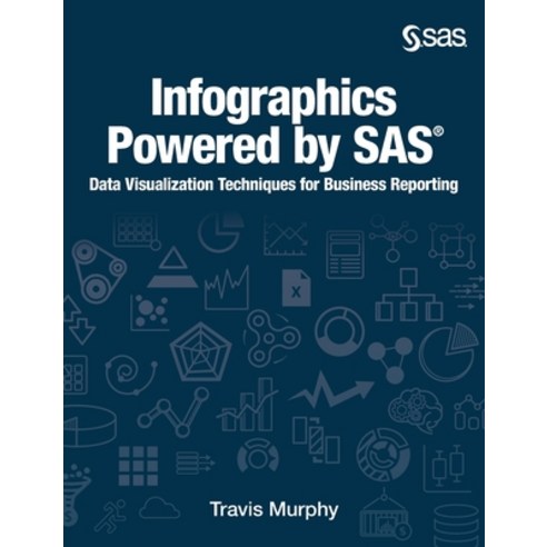 Infographics Powered by SAS:Data Visualization Techniques for Business Reportin