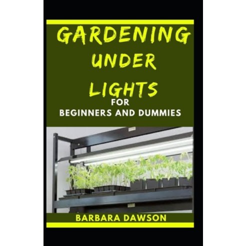 Gardening Under Lights For Beginners And Dummies: Basic Guide To ...