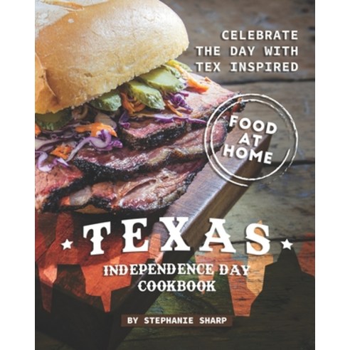 Texas Independence Day Cookbook: Celebrate the Day with Tex Inspired ...