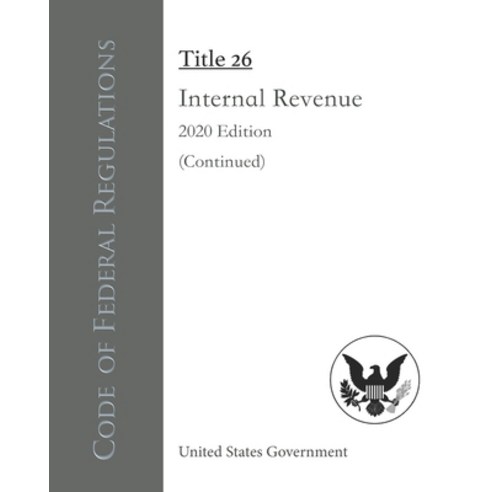 Code of Federal Regulations Title 26 Internal Revenue 2020 Edition ...