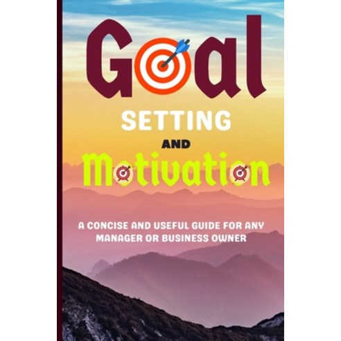 (영문도서) Goal Setting and Motivation: A Concise and Useful Guide for Any ...