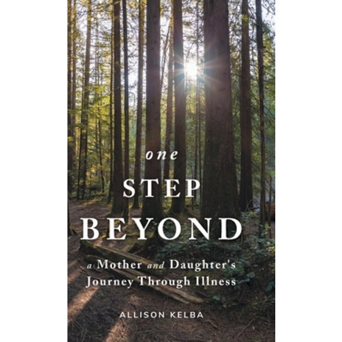 One Step Beyond: A Mother and Daughter''s Journey Through Illness ...