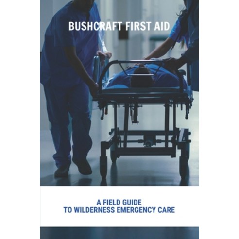 Bushcraft First Aid: A Field Guide To Wilderness Emergency Care: First ...