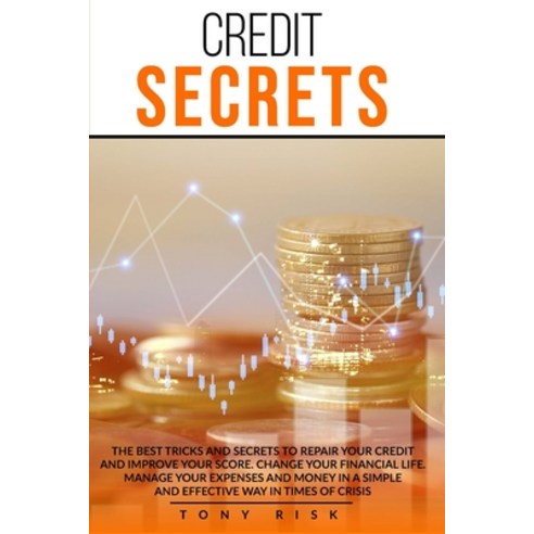 Credit Secrets: The Best Tricks And Secrets To Repair Your Credit And Improve Y
