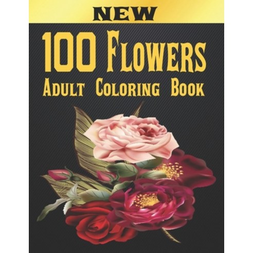 100 Flowers Adult Coloring Book: Adult Relaxation Coloring Book 100 ...