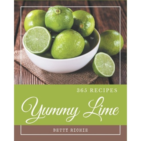 365 Yummy Lime Recipes: Yummy Lime Cookbook - The Magic to Create ...