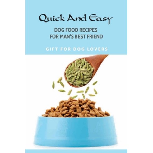 Quick And Easy Dog Food Recipes For Man''S Best Friend- Gift For Dog ...