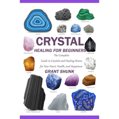 Crystal Healing for Beginners: The Complete Guide to Crystals and ...