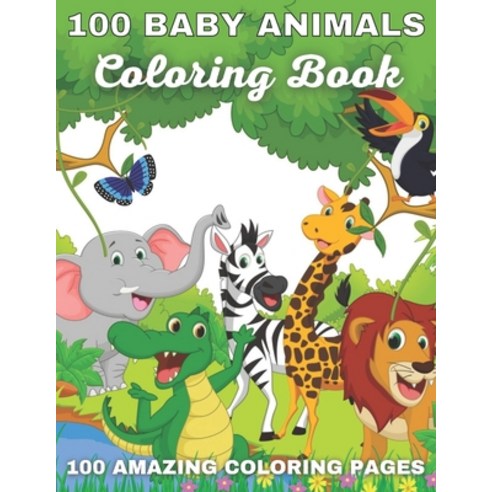 100 Baby Animals Coloring Book 100 Amazing Coloring Pages: Awesome ...