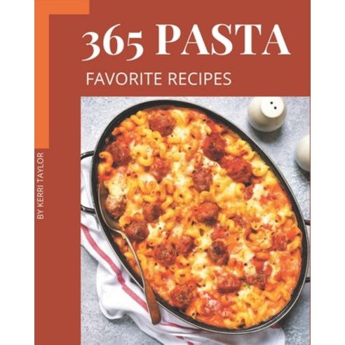 365 Favorite Pasta Recipes: The Best Pasta Cookbook on Earth Paperback ...
