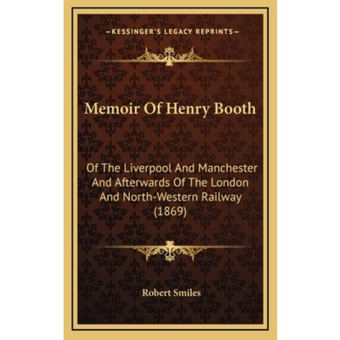 Memoir Of Henry Booth: Of The Liverpool And Manchester And Afterwards ...