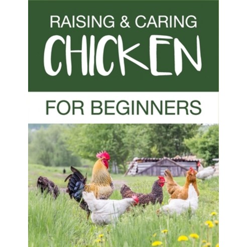 Raising & Caring Chicken for Beginners: A Simple Guide to Raise a Happy ...