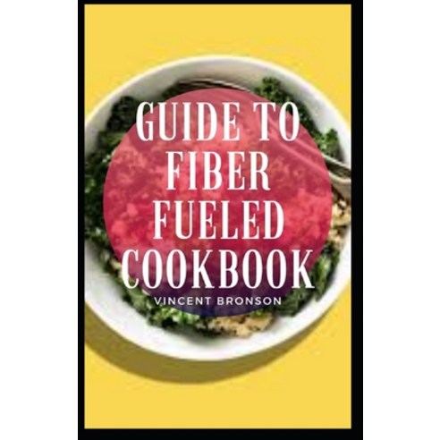 Guide to Fiber Fueled Cookbook: Fiber is a complex carbohydrate found ...