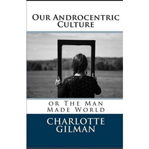 Our Androcentric Culture Or The Man-Made World Illustrated Paperback ...