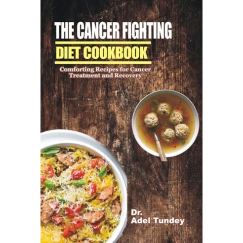 The Cancer Fighting Diet Cookbook: Comforting Recipes for Cancer ...