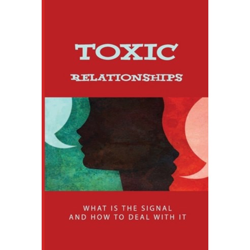 Toxic Relationships: What Is The Signal And How To Deal With It ...