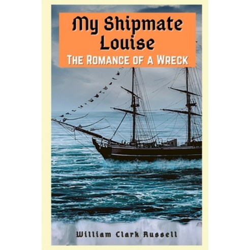 My Shipmate Louise: The Romance of a Wreck: IN THREE VOLUMES (Complete set) Pap