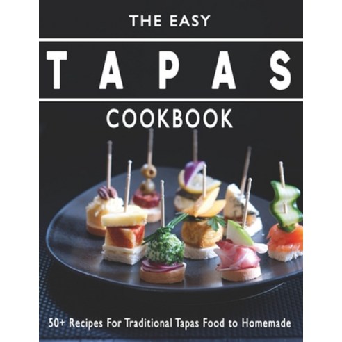 (영문도서) The Easy Tapas Cookbook: 50+ Recipes For Traditional Tapas Food ...