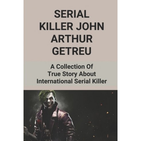 (영문도서) Serial Killer John Arthur Getreu: A Collection Of True Story ...