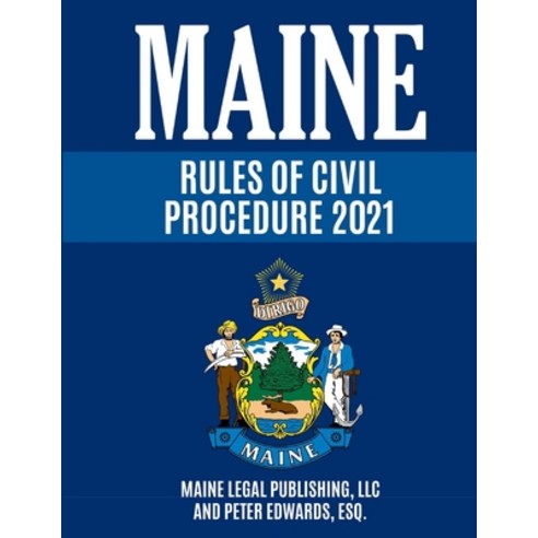 Maine Rules of Civil Procedure 2021: Complete Rules as Revised through ...