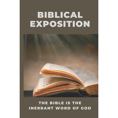 (영문도서) Biblical Exposition: The Bible Is The Inerrant Word Of God ...