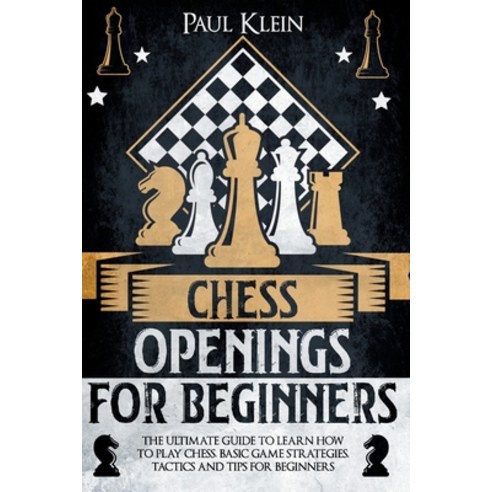 Chess Openings for Beginners: The Ultimate Guide to Learn How to Play ...