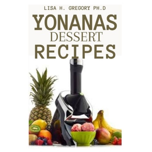 Yonanas Dessert Recipes: Enjoy Healthy Desserts with Your Family ...