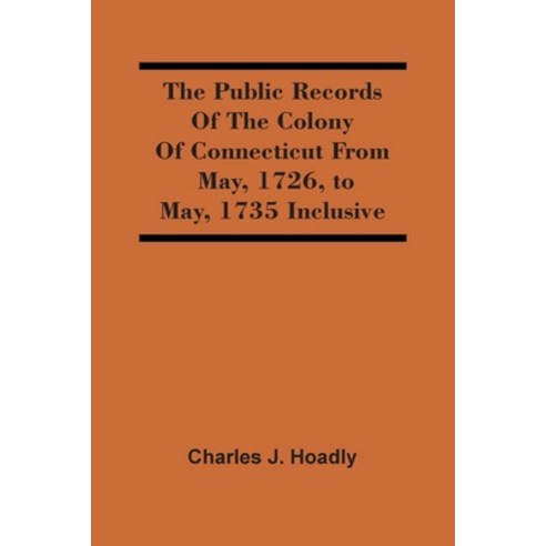 The Public Records Of The Colony Of Connecticut From May 1726 To May ...