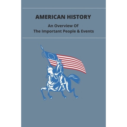 American History: An Overview Of The Important People & Events ...