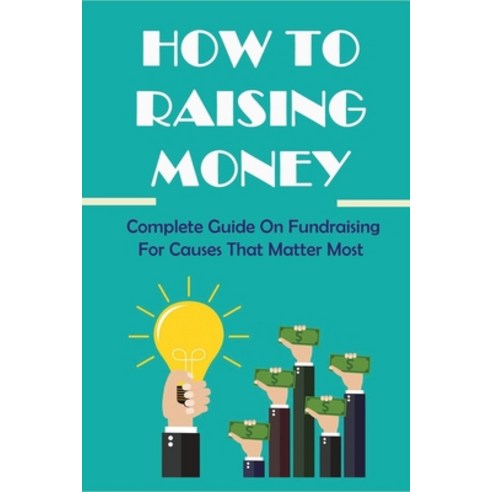 (영문도서) How To Raising Money: Complete Guide On Fundraising For Causes ...