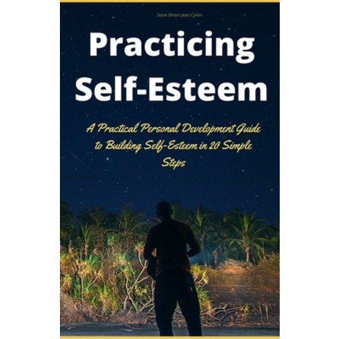 Practicing Self-Esteem: A Practical Personal Development Guide to Building Self