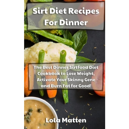 Sirt Diet Recipes for Dinner: The Best Dinner Sirtfood Diet Cookbook to ...