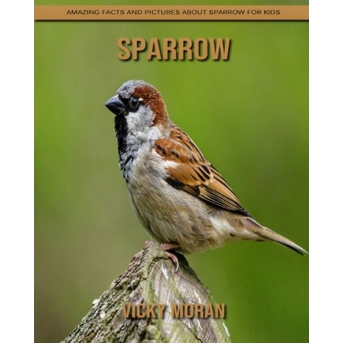 Sparrow: Amazing Facts and Pictures about Sparrow for Kids Paperback ...